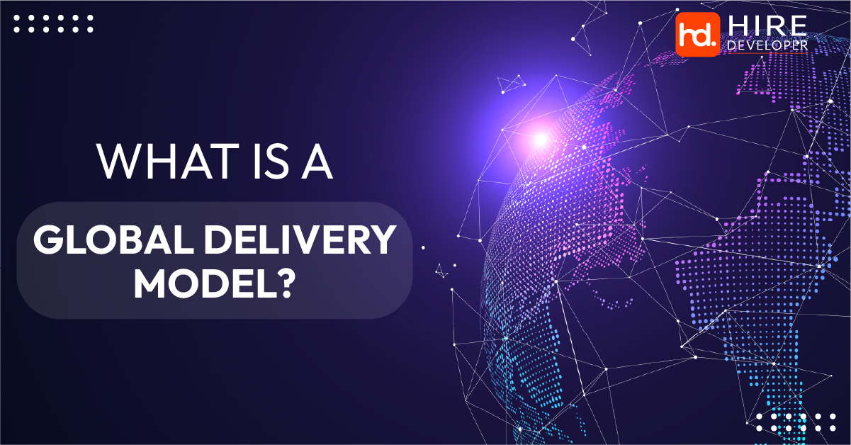 What Is a Global Delivery Model? Benefits and Use Cases